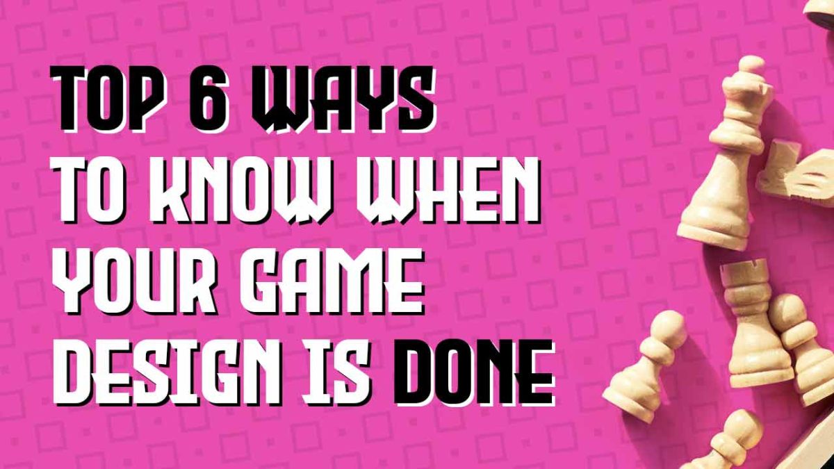 Top 6 Ways to Know When Your Game Design is Done – Meeple Mountain