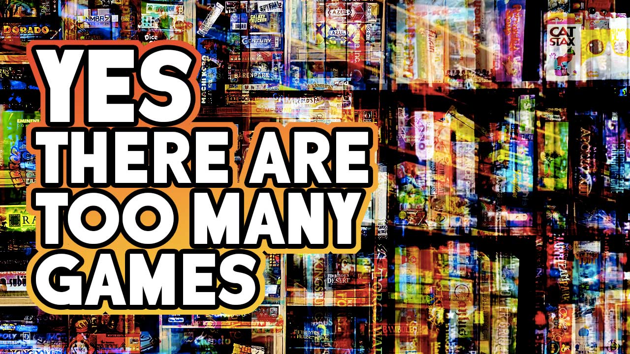 Yes, There Are Too Many Games – Meeple Mountain